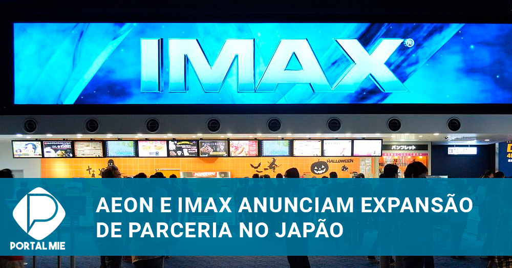 Aeon e Imax expandem parceria no Japão - Portal Mie